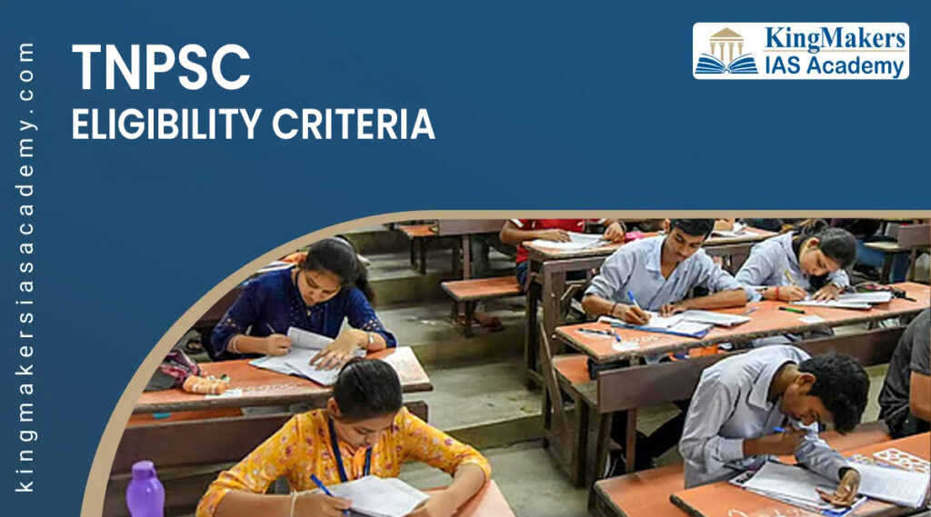 TNPSC Eligibility Criteria for Group 1, 2, 2A, 4 & Other Posts | KingMakers IAS Academy